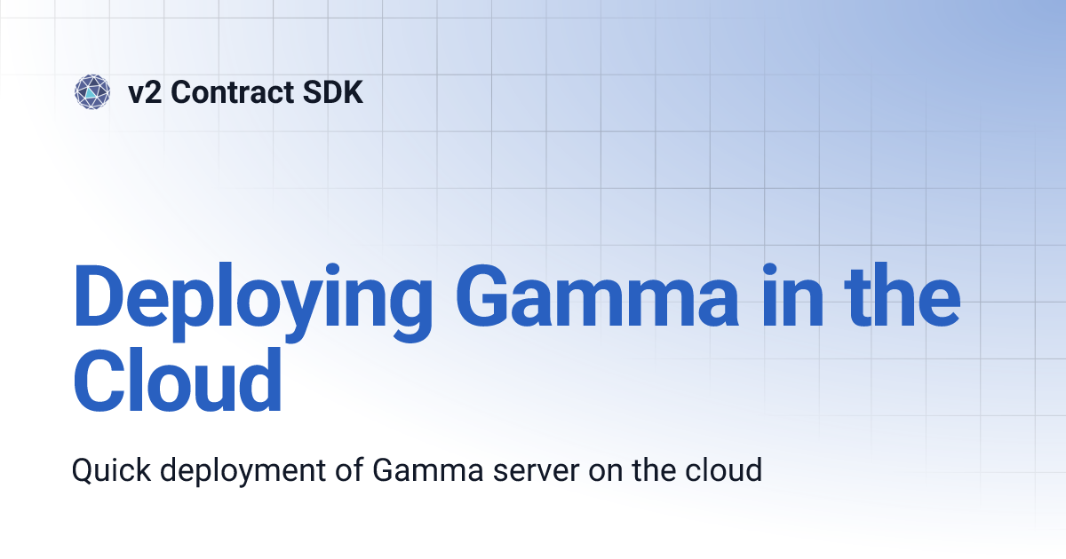 Deploying Gamma in the Cloud | v2 Contract SDK